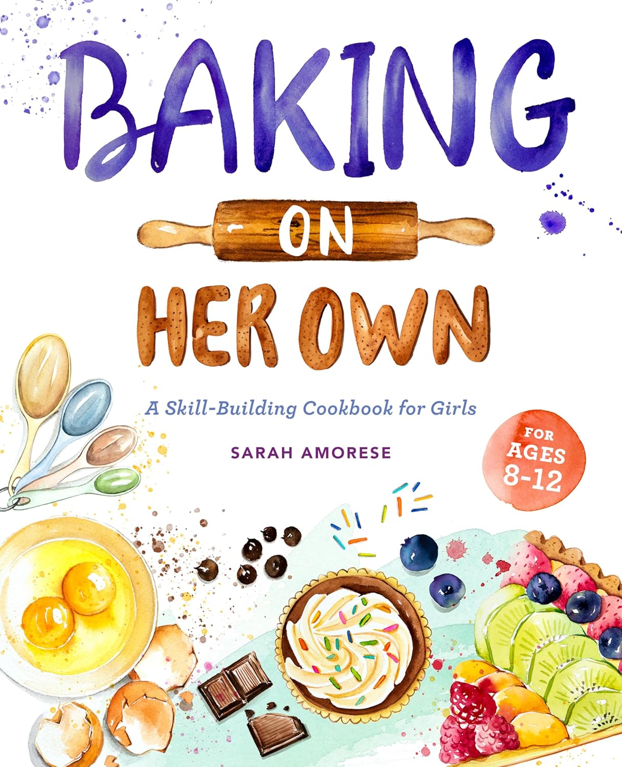 Baking on Her Own: A Skill-Building Cookbook for Girls: Amorese, Sarah ...