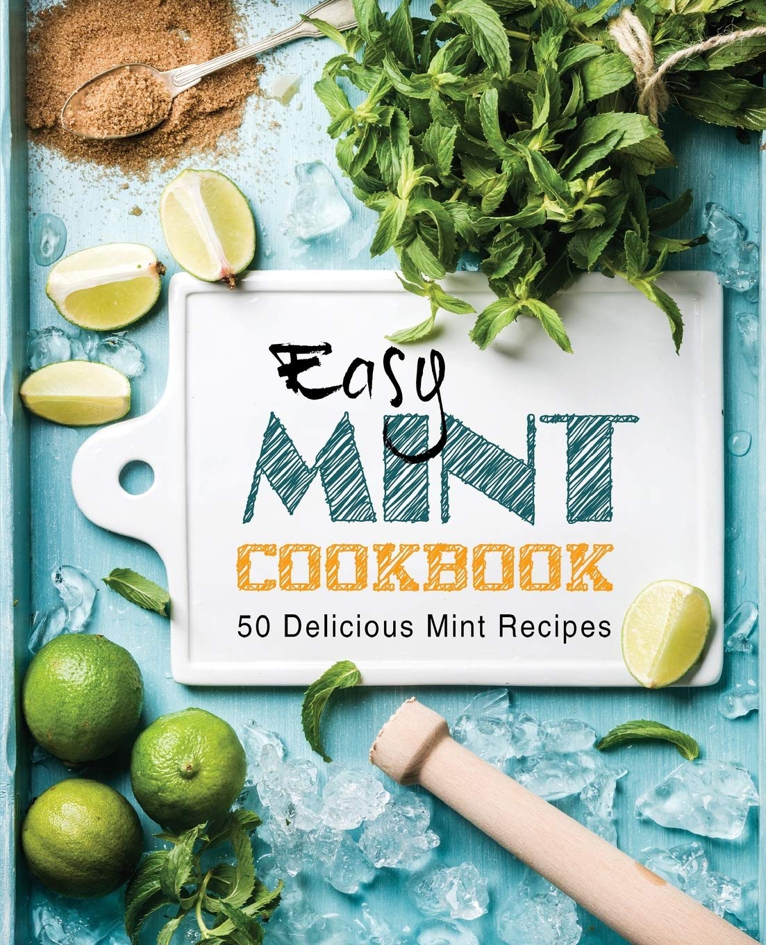 Easy Mint Cookbook: 50 Delicious Mint Recipes (2nd Edition): Press ...