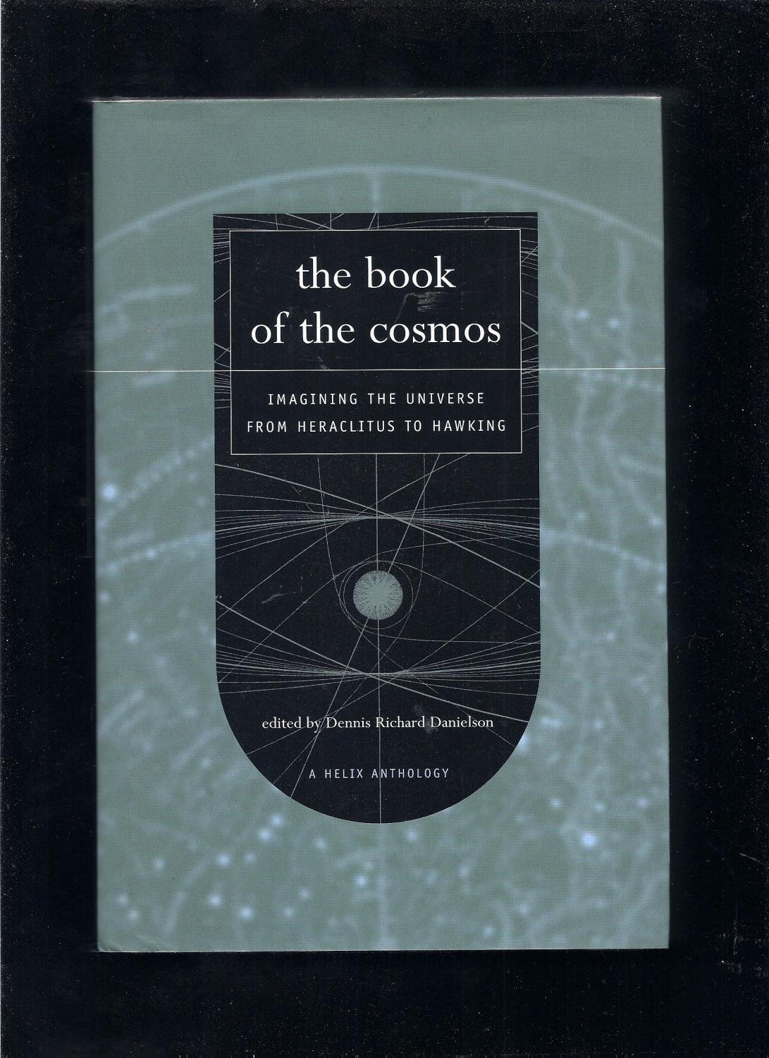 The Book of the Cosmos: Imagining the Universe from Heraclitus to ...