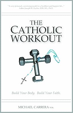 The Catholic Workout: Build Your Body. Build Your Faith.: Michael C ...