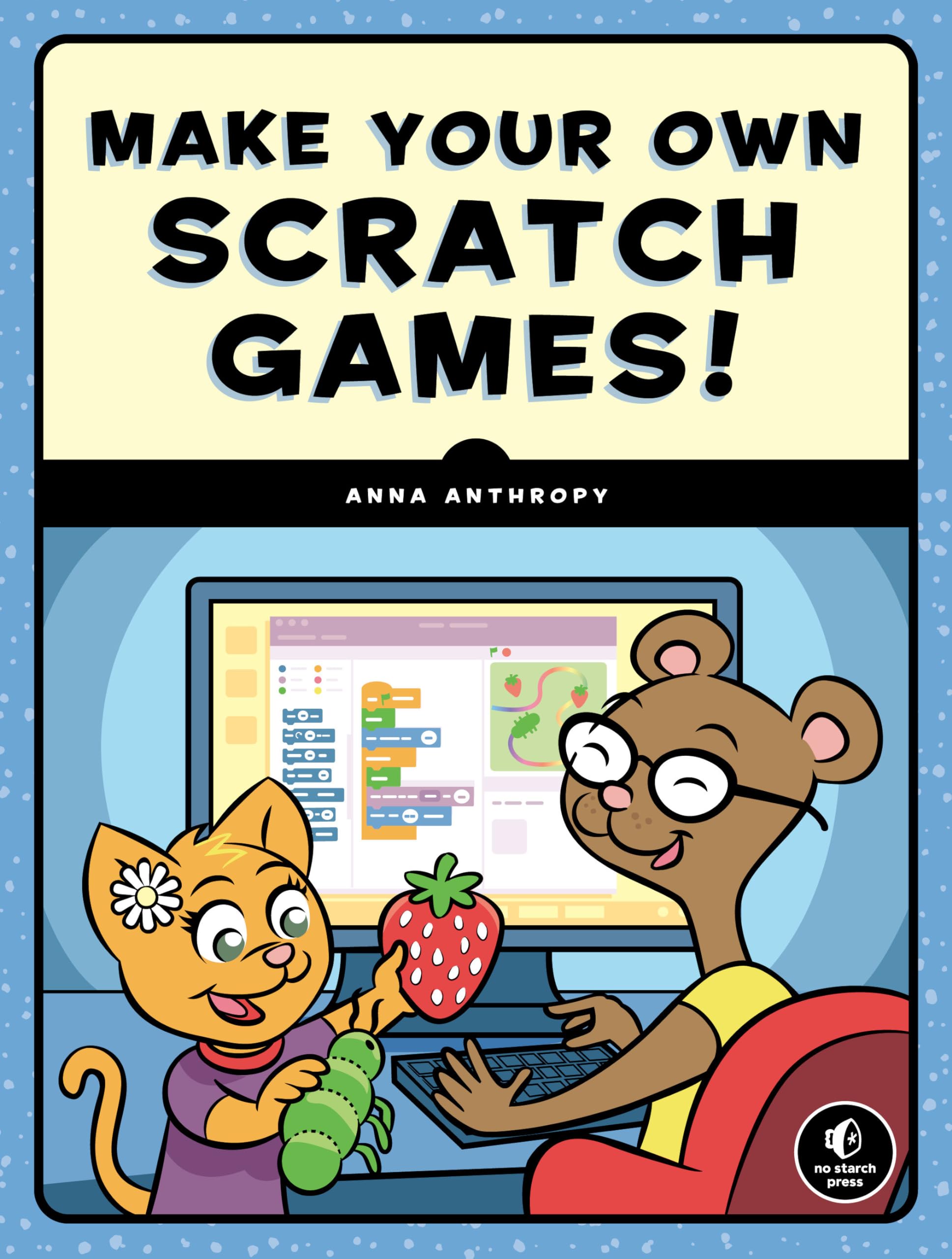 Make Your Own Scratch Games!: Anthropy, Anna: 9781593279363: Amazon.com ...