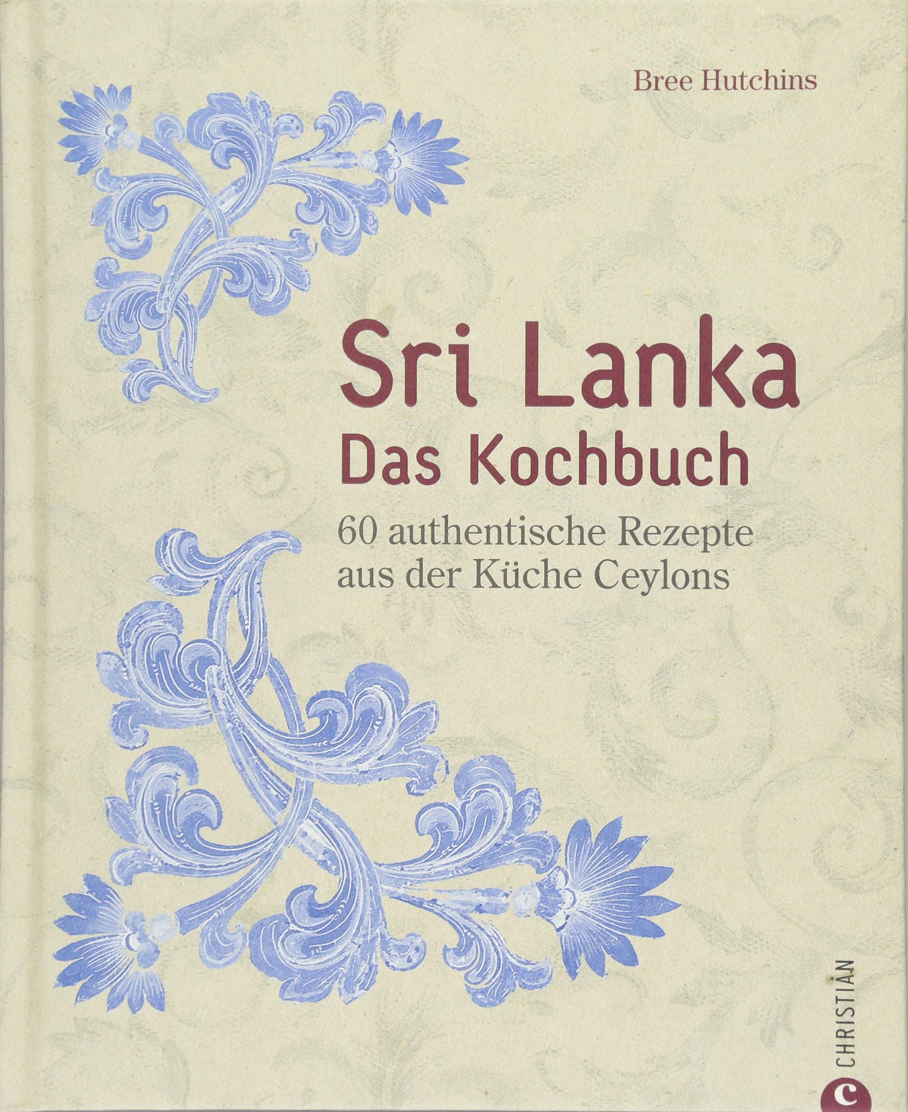 Sri Lanka Kochbuch: Sri Lanka – das Kochbuch. 60 authentische Rezepte ...
