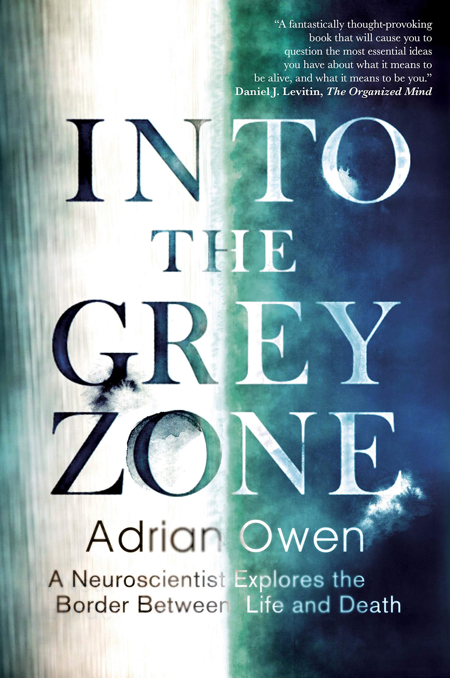 Into the Grey Zone: A Neuroscientist Explores the Border Between Life ...