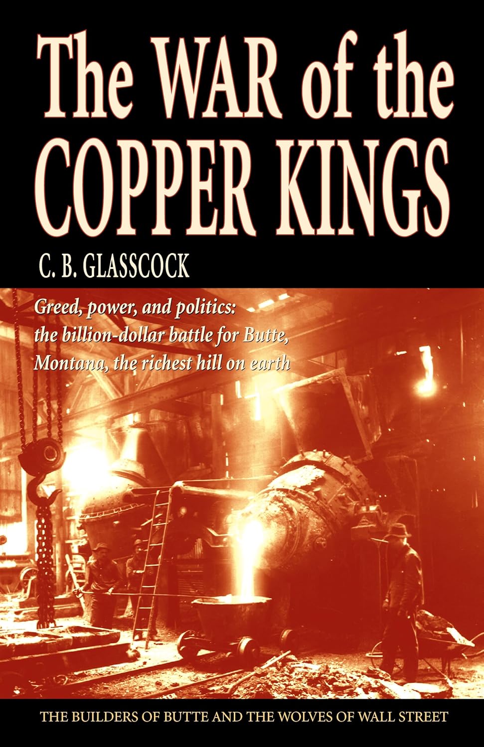 The War of the Copper Kings: Greed, Power, and Politics: Glasscock, C B ...