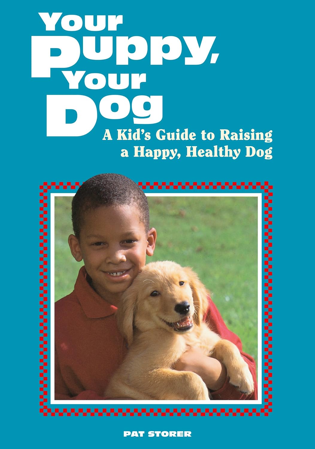 Your Puppy, Your Dog: A Kid's Guide to Raising a Happy, Healthy Dog ...