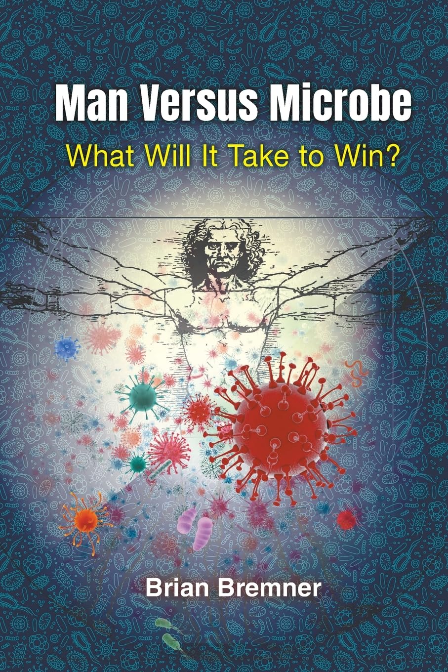Man Versus Microbe: What Will It Take to Win?: Bremner, Brian ...