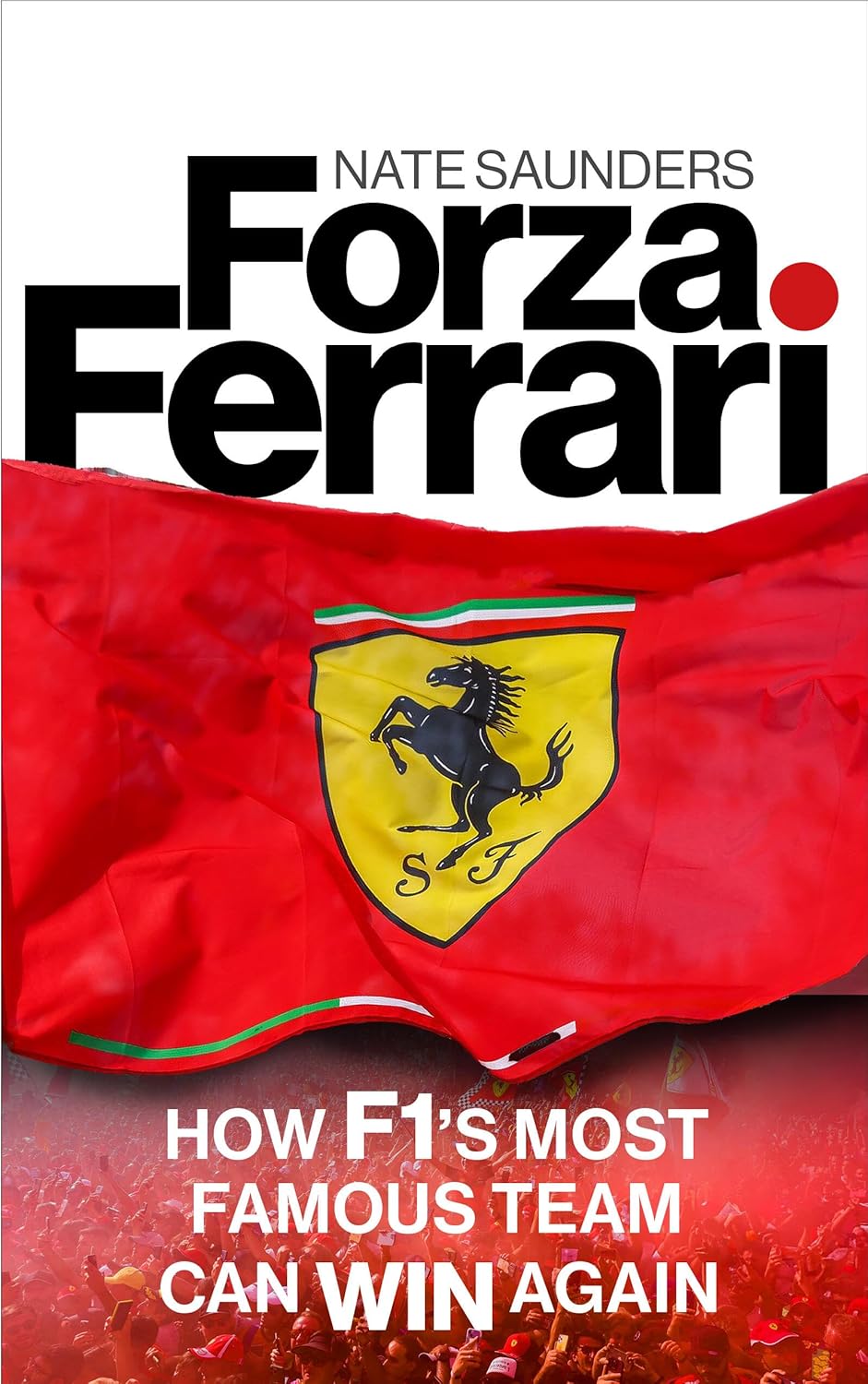 Forza Ferrari: How F1’s Most Famous Team Can Win Again: Saunders, Nate ...