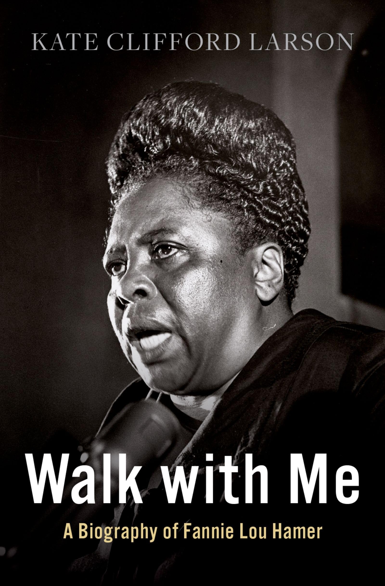 Walk with Me: A Biography of Fannie Lou Hamer: Larson, Kate Clifford ...