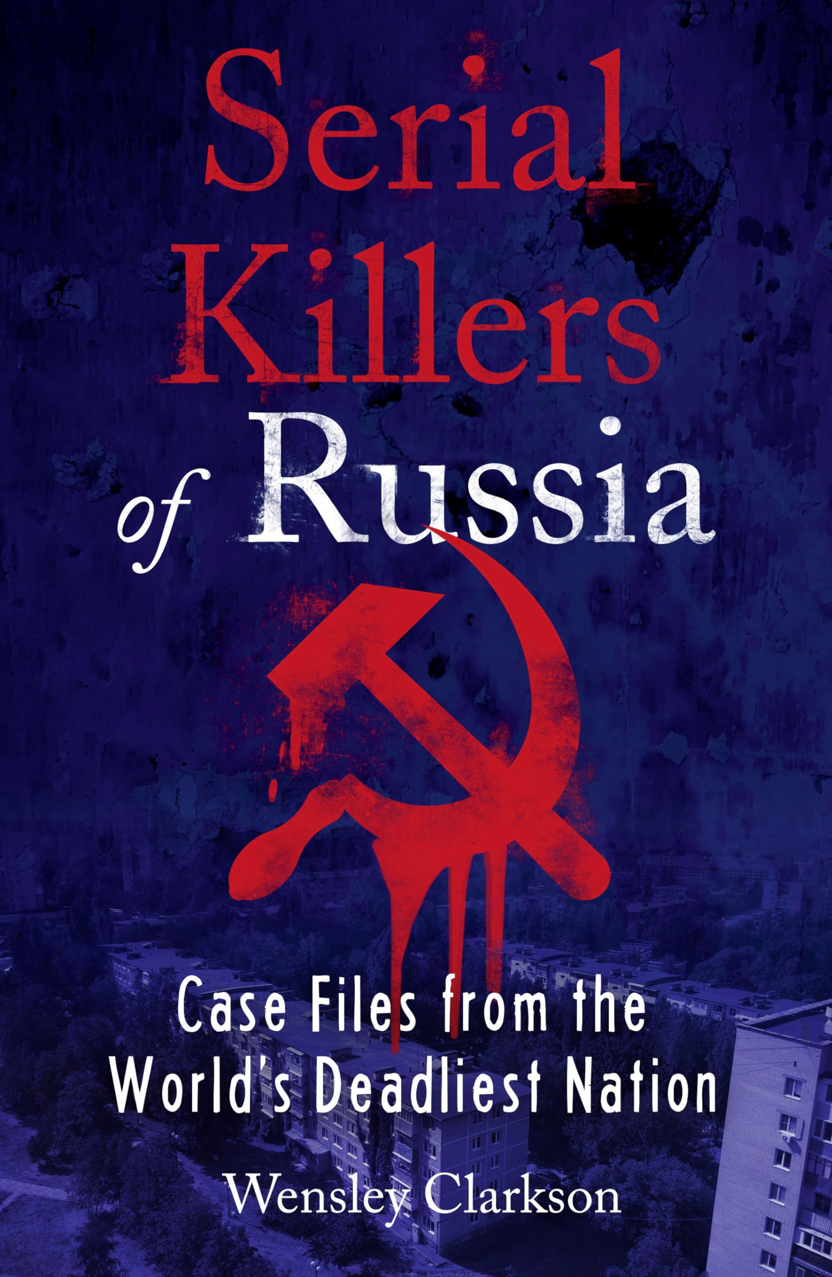 Serial Killers of Russia: Case Files from the World's Deadliest Nation ...