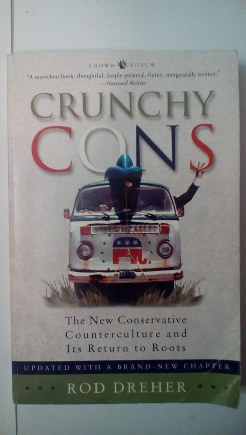 Crunchy Cons: The New Conservative Counterculture and Its Return to ...