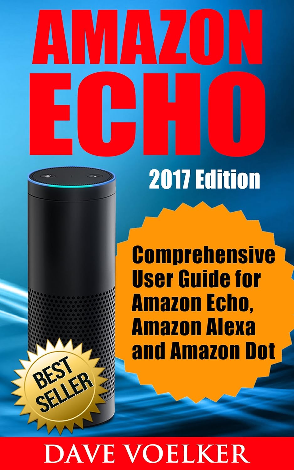 Amazon Echo: 2017 Edition- Comprehensive User Guide for Amazon Echo ...