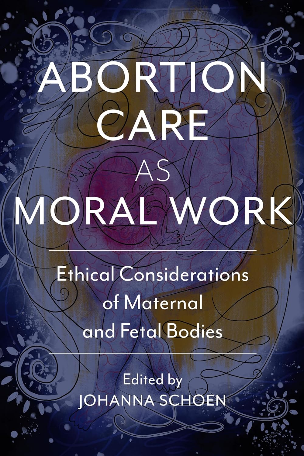 Abortion Care as Moral Work: Ethical Considerations of Maternal and ...