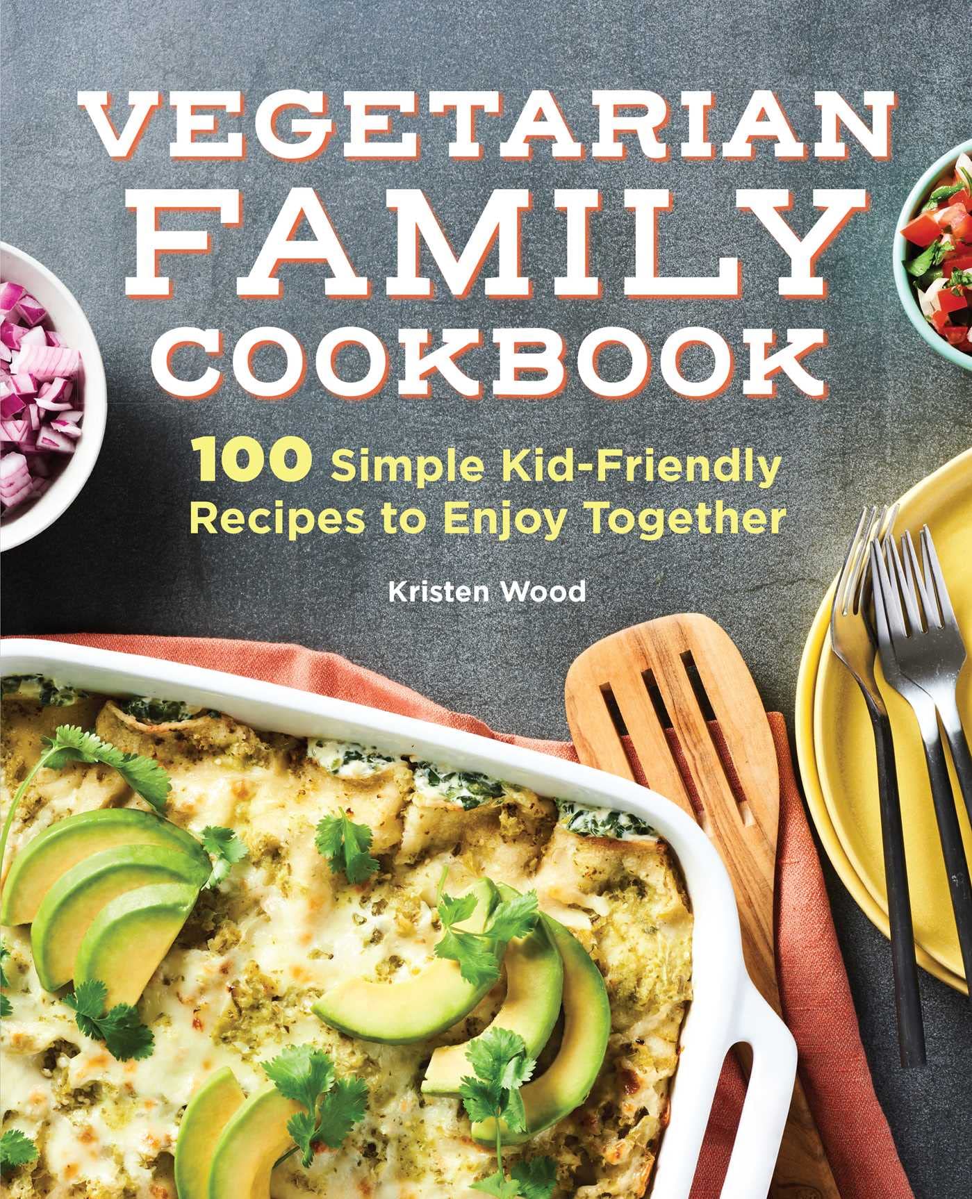 Vegetarian Family Cookbook: 100 Simple Kid-Friendly Recipes to Enjoy ...