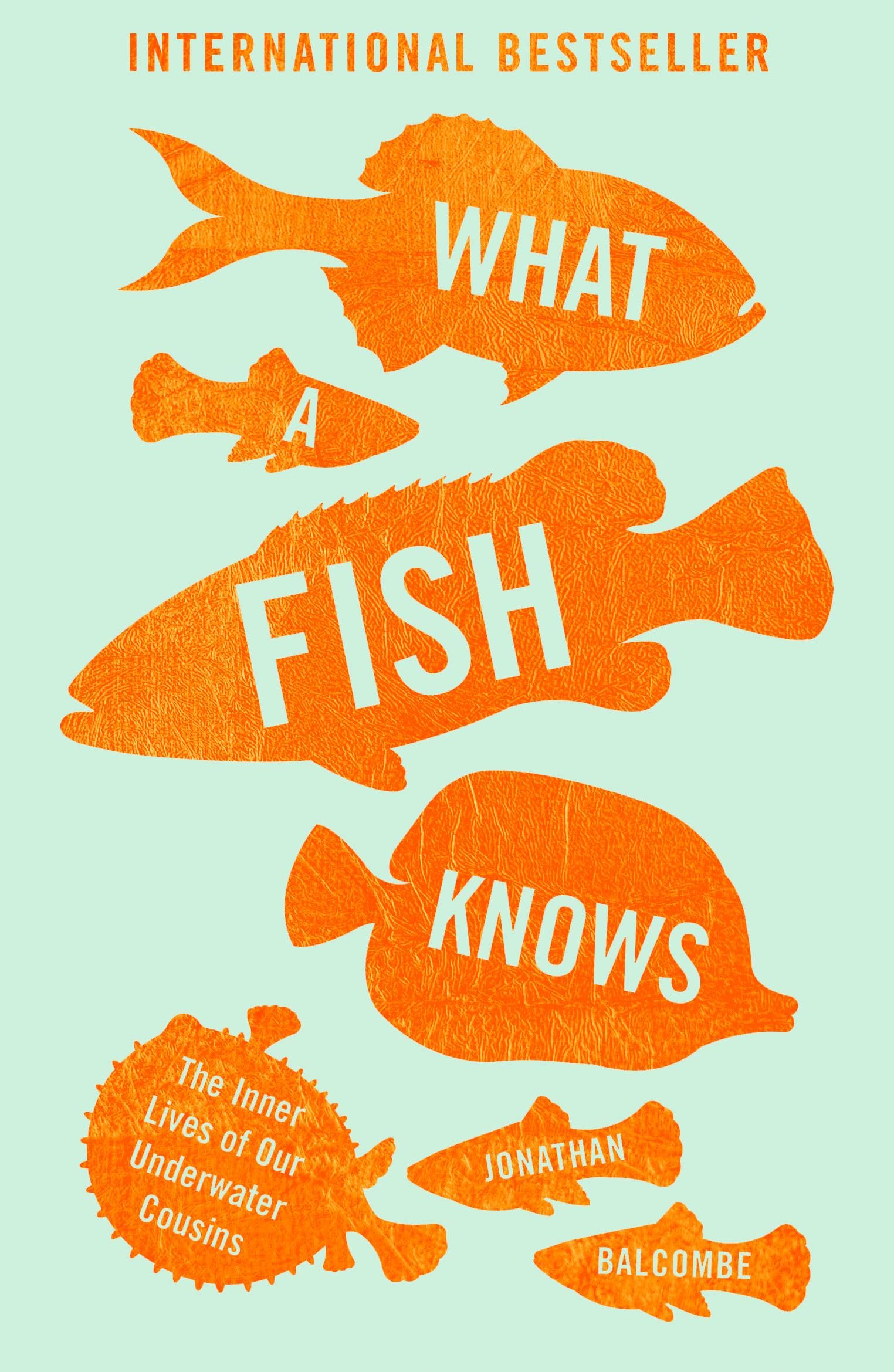 What a Fish Knows: The Inner Lives of Our Underwater Cousins: Amazon.co ...