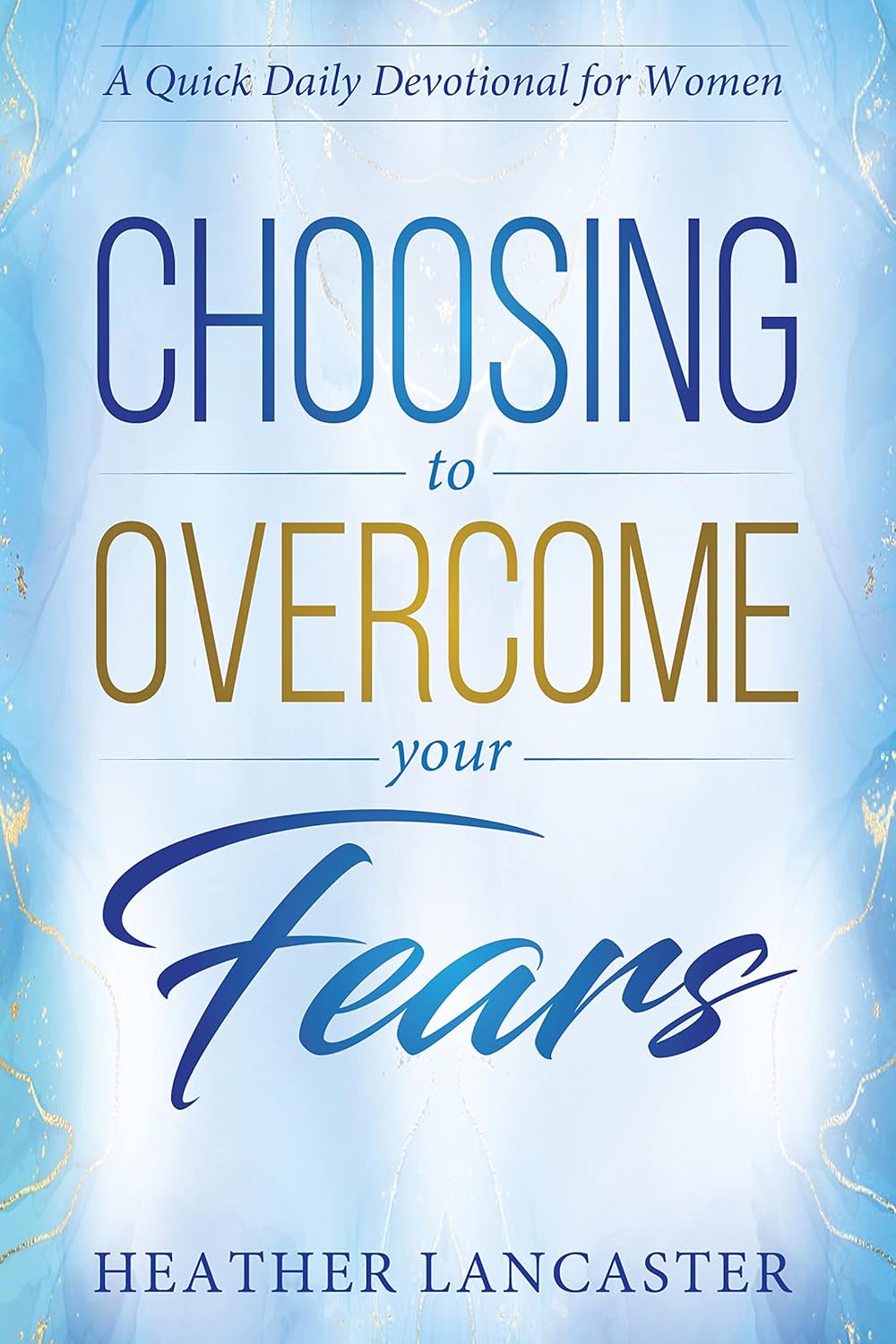 Choosing to Overcome Your Fears: A Quick Daily Devotional for Women ...