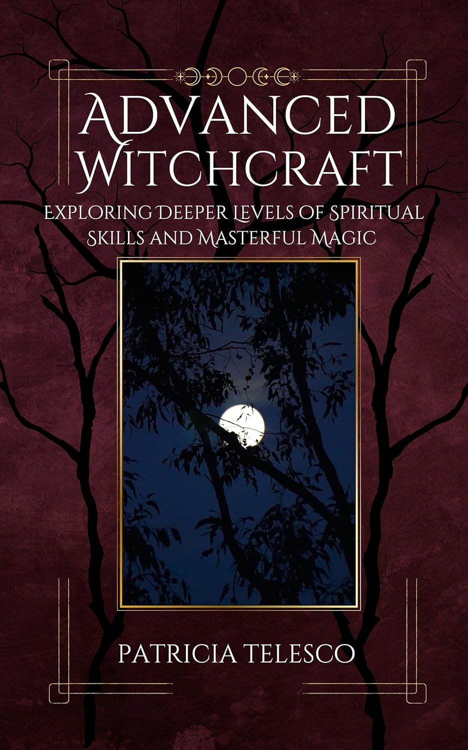 Advanced Witchcraft: Exploring Deeper Levels of Spiritual Skills and Masterful Magic: Telesco ...