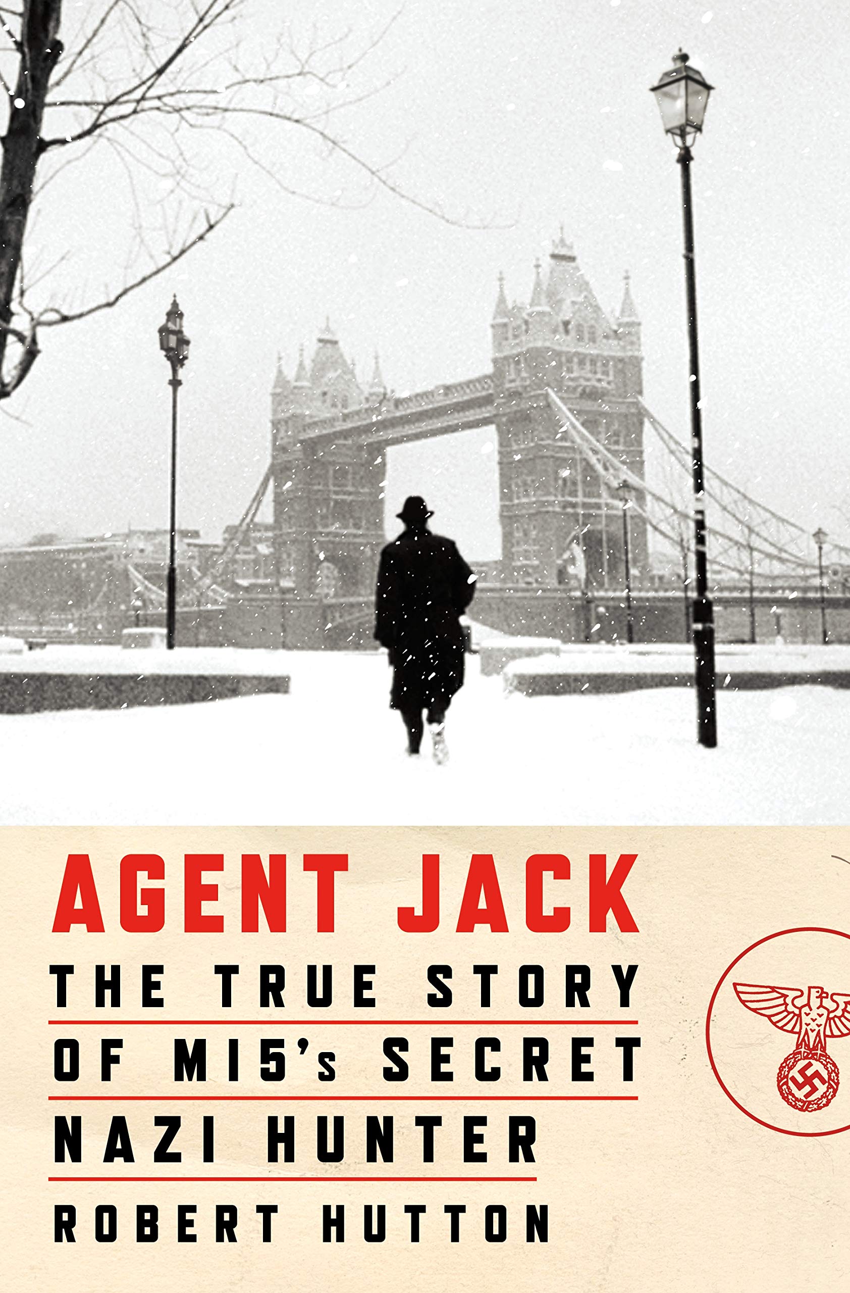 Agent Jack: The True Story of MI5's Secret Nazi Hunter: Hutton, Robert ...