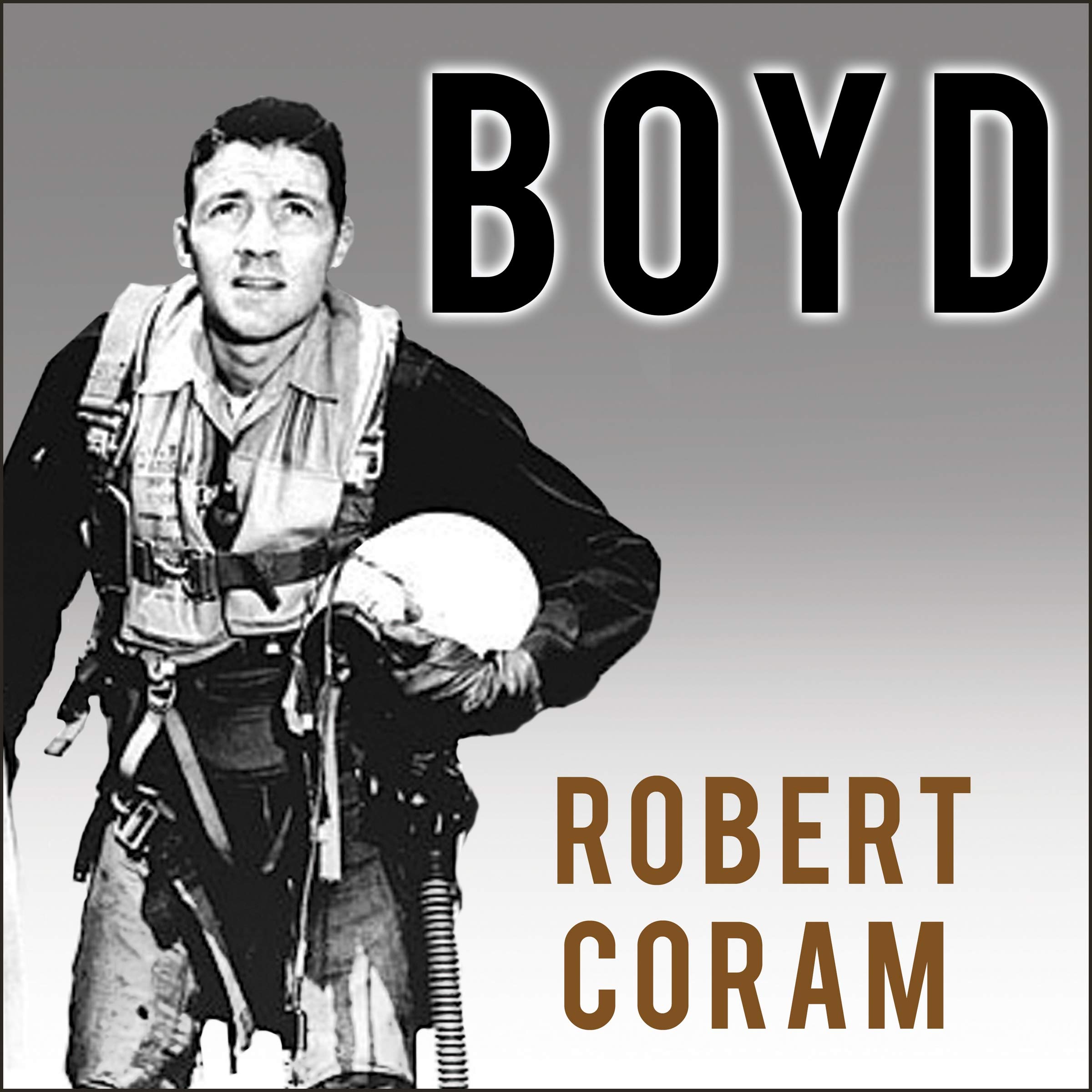Boyd: The Fighter Pilot Who Changed the Art of War: Robert Coram ...
