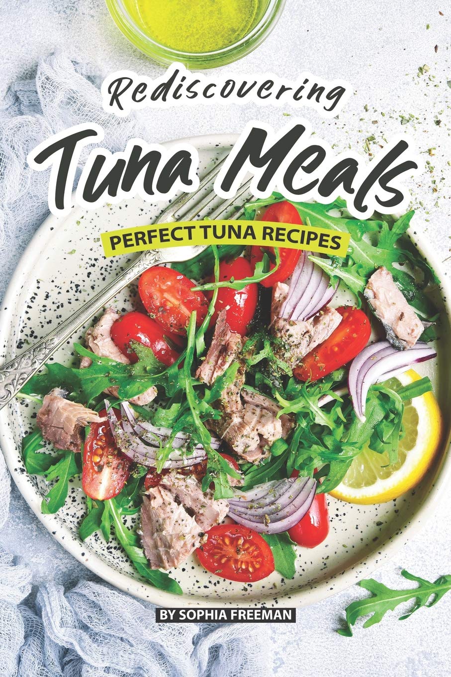 Rediscovering Tuna Meals: Perfect Tuna Recipes: Freeman, Sophia ...