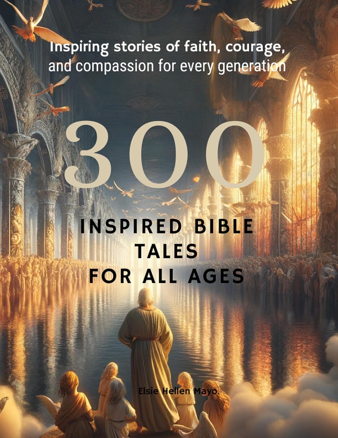 300 Inspired Bible Tales for All Ages: Inspiring Stories of Faith ...