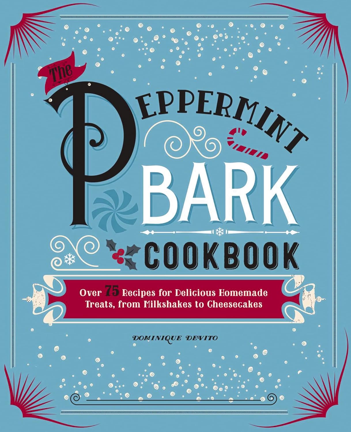 The Peppermint Bark Cookbook: Over 75 Recipes for Delicious Homemade ...