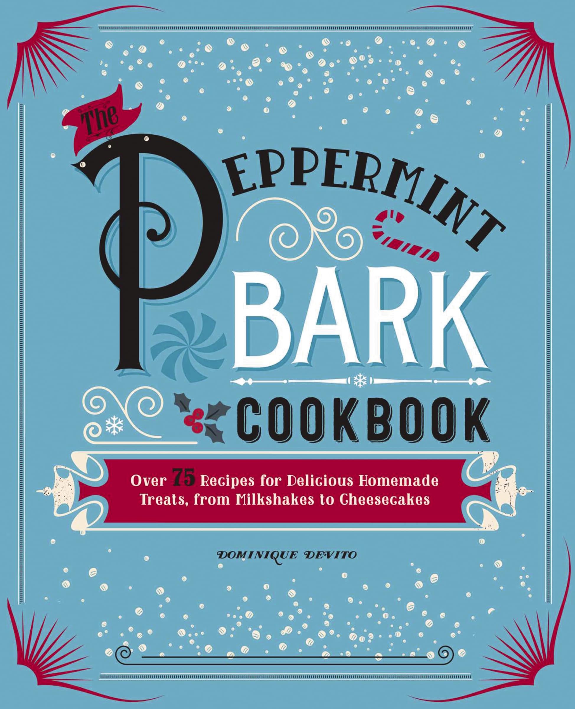 The Peppermint Bark Cookbook: Over 75 Recipes for Delicious Homemade ...