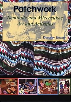 Patchwork: Seminole and Miccosukee Art and Activities: Downs, Dorothy ...