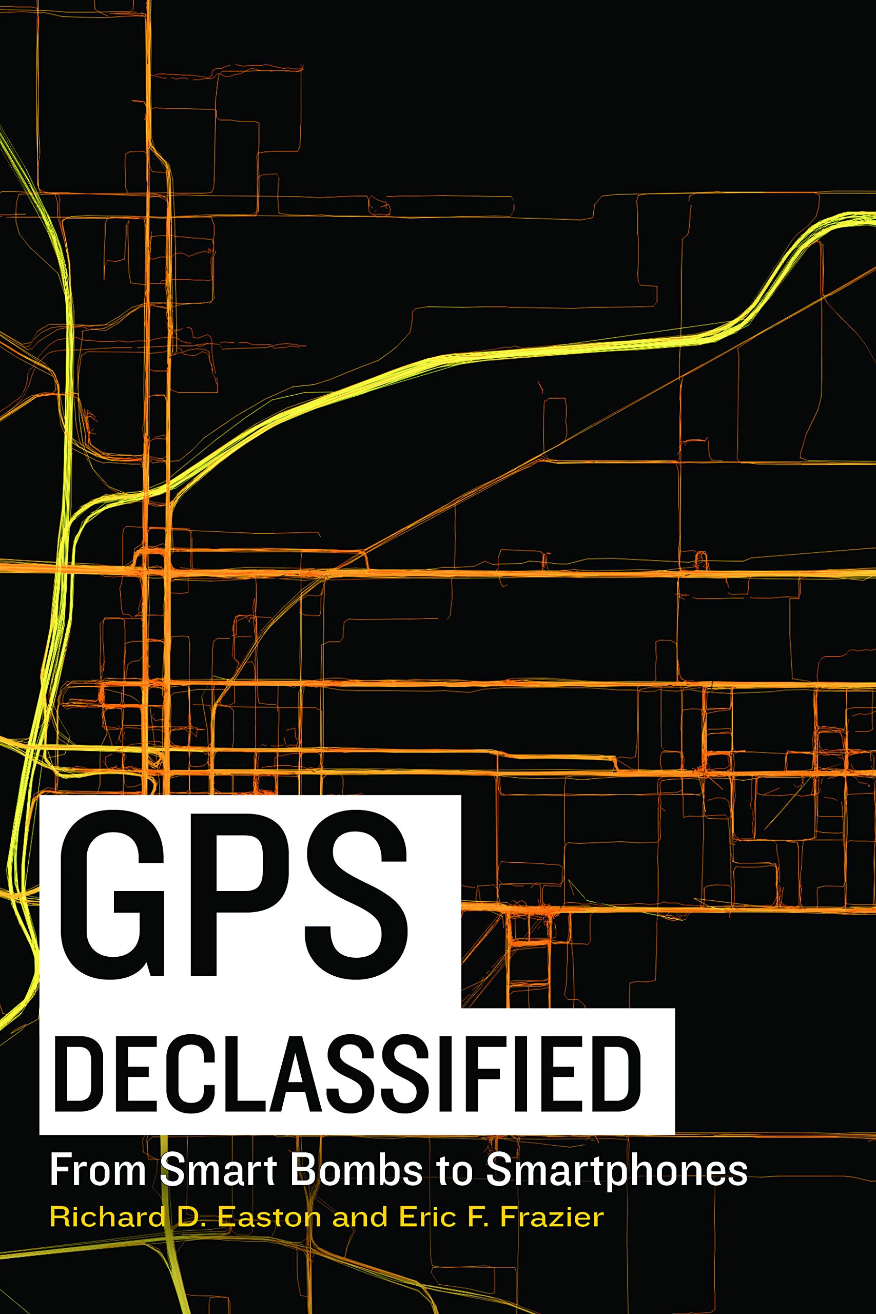 GPS Declassified: From Smart Bombs to Smartphones: Easton, Richard D ...