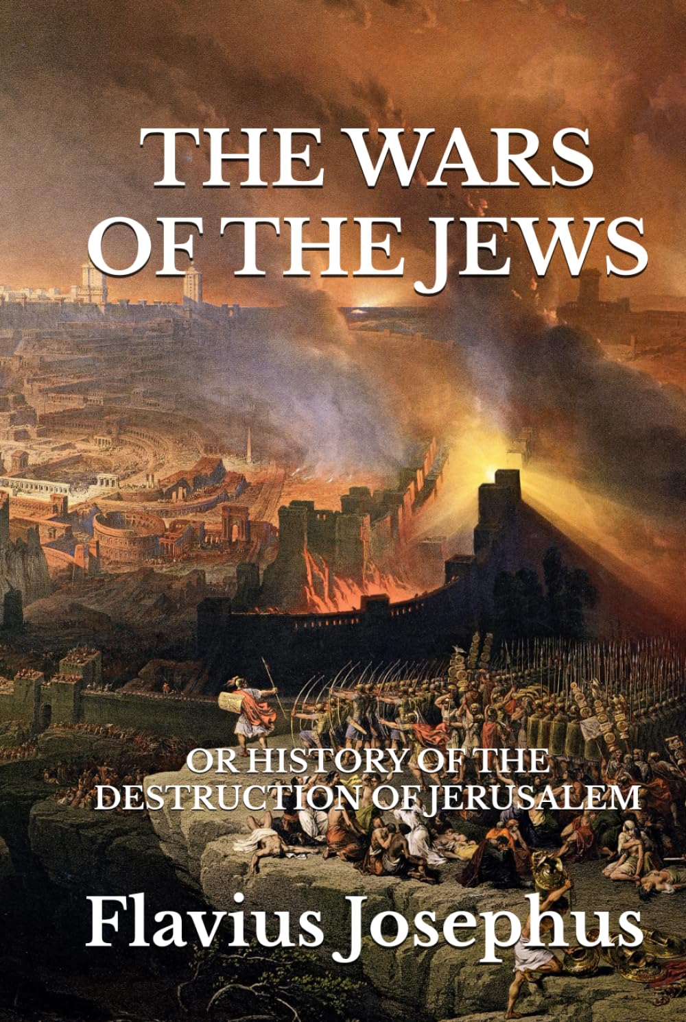 THE WARS OF THE JEWS: OR HISTORY OF THE DESTRUCTION OF JERUSALEM ...