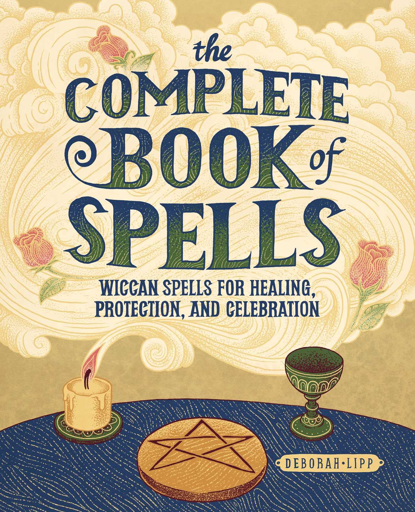 The Complete Book of Spells: Wiccan Spells for Healing, Protection, and ...