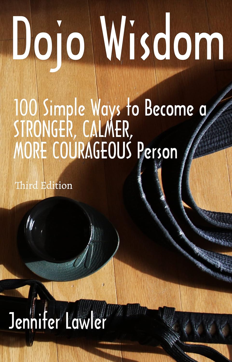 Dojo Wisdom: 100 Simple Ways to Become a Stronger, Calmer, More ...