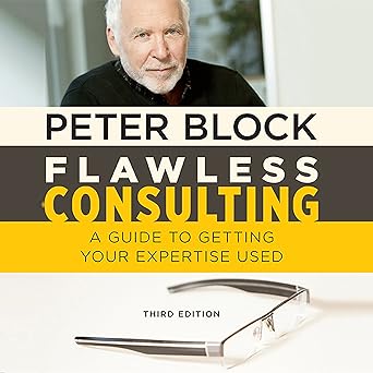 Flawless Consulting: A Guide to Getting Your Expertise Used, Third ...
