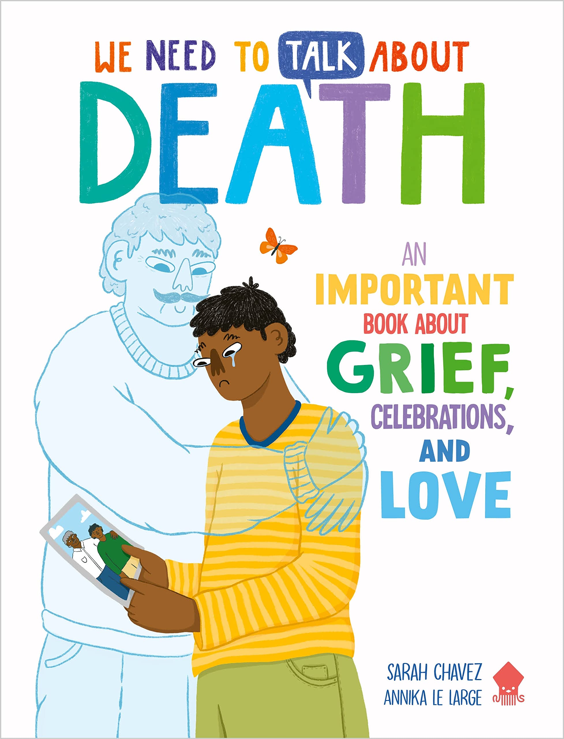 We Need to Talk About Death: An IMPORTANT Book About Grief, Celebrations, and Love: Chavez ...