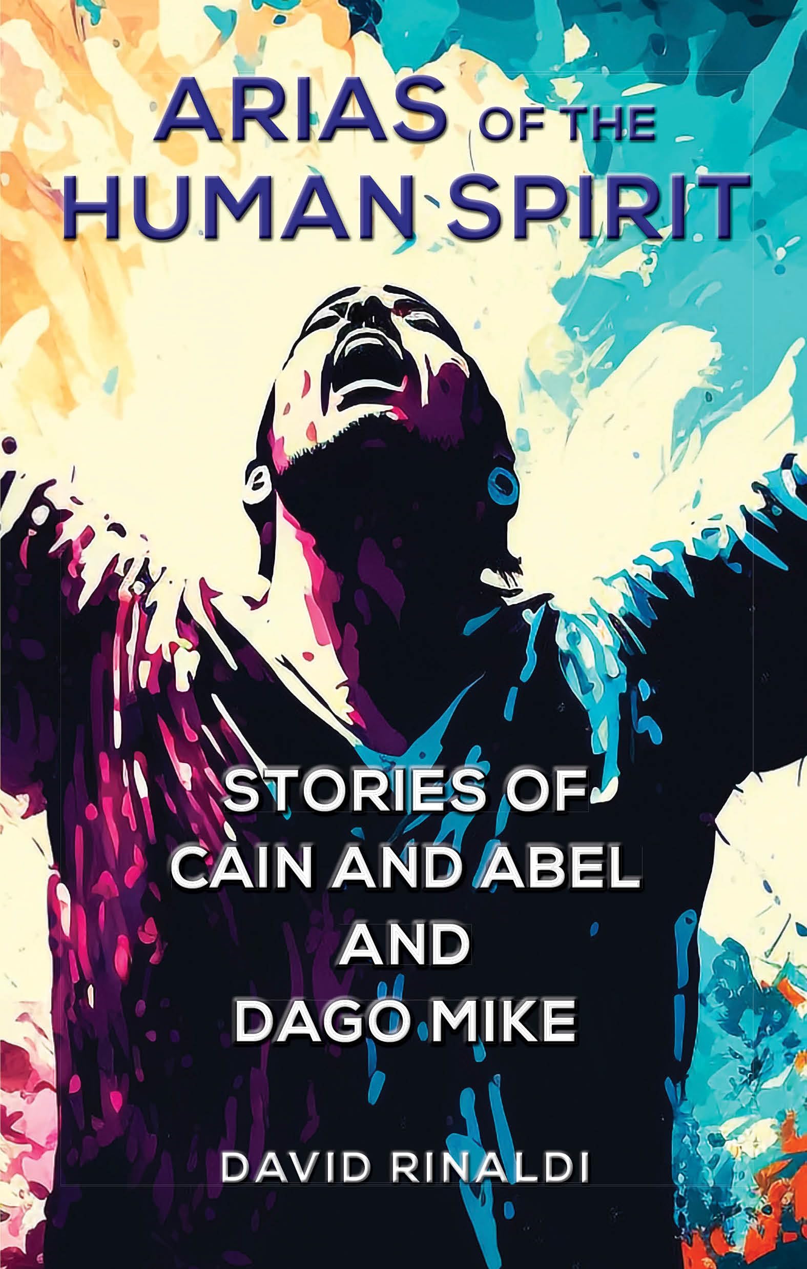 Arias of the Human Spirit: Stories of Cain and Abel and Dago Mike ...