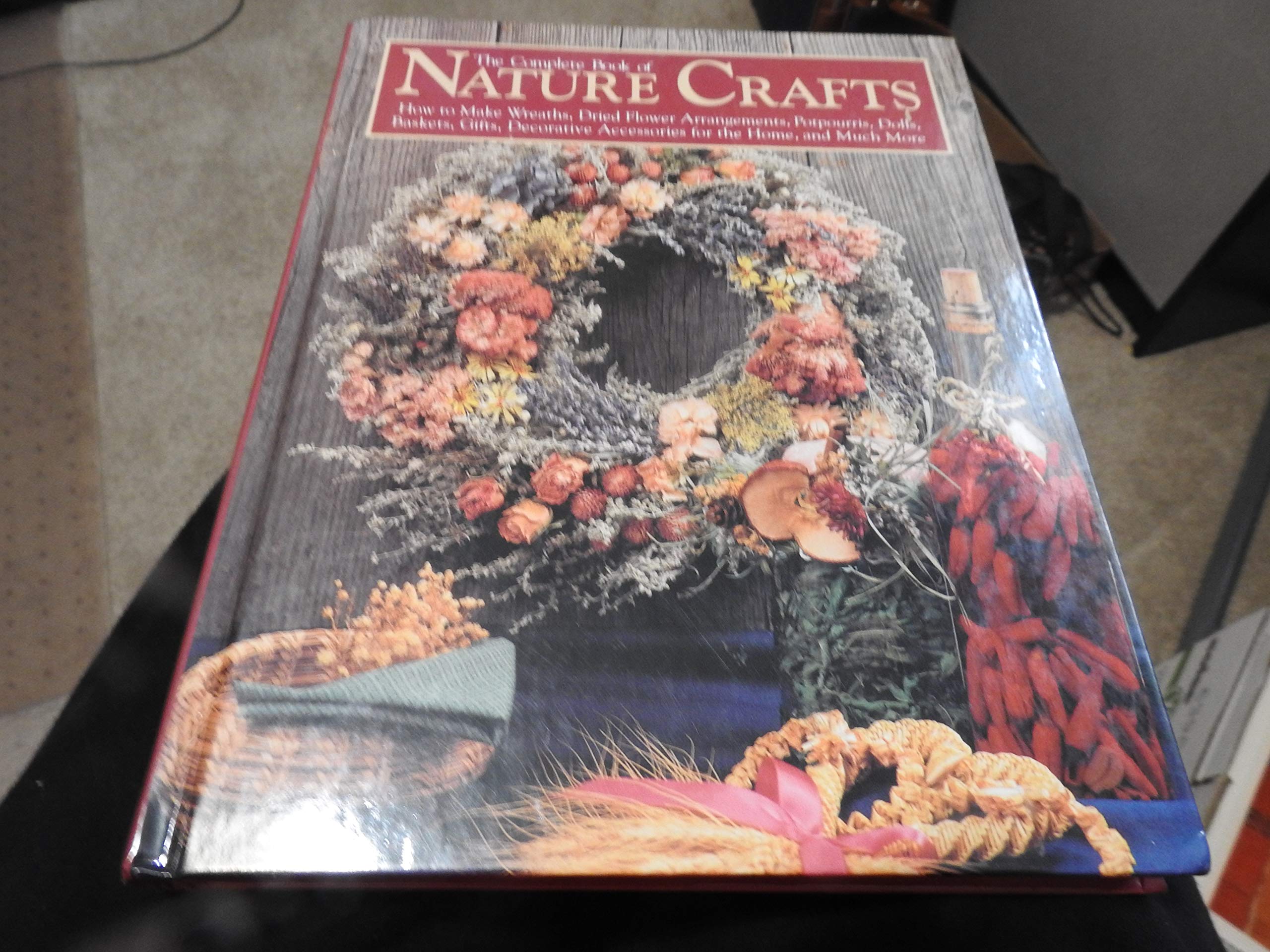 The Complete Book of Nature Crafts: How to Make Wreaths, Dried Flower ...