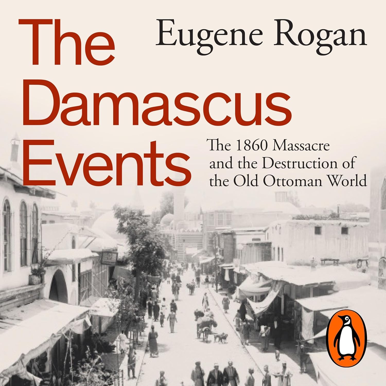 The Damascus Events: The 1860 Massacre and the Destruction of the Old ...