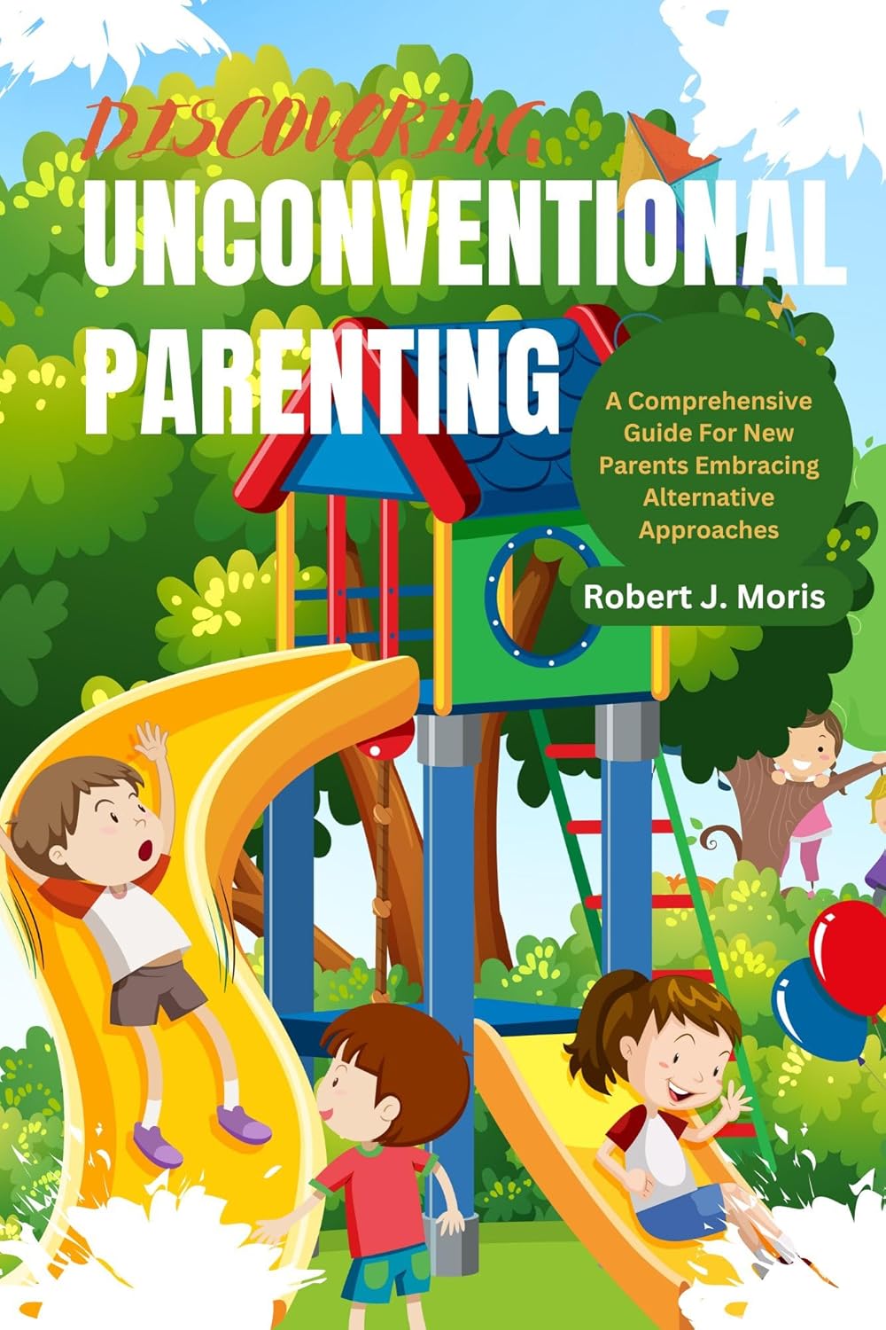 Amazon.com: DISCOVERING UNCONVENTIONAL PARENTING: A Comprehensive Guide For New Parents ...