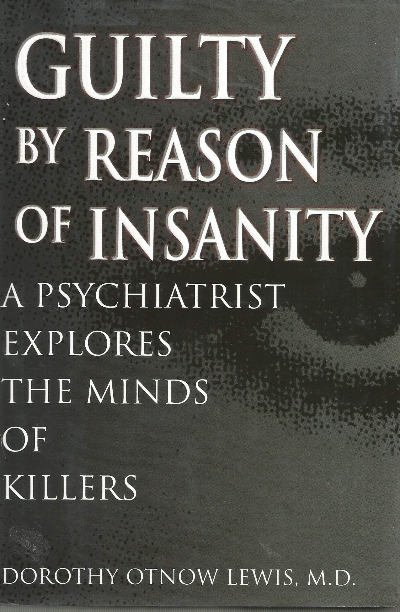 Guilty by Reason of Insanity: A Psychiatrist Probes the Minds of ...