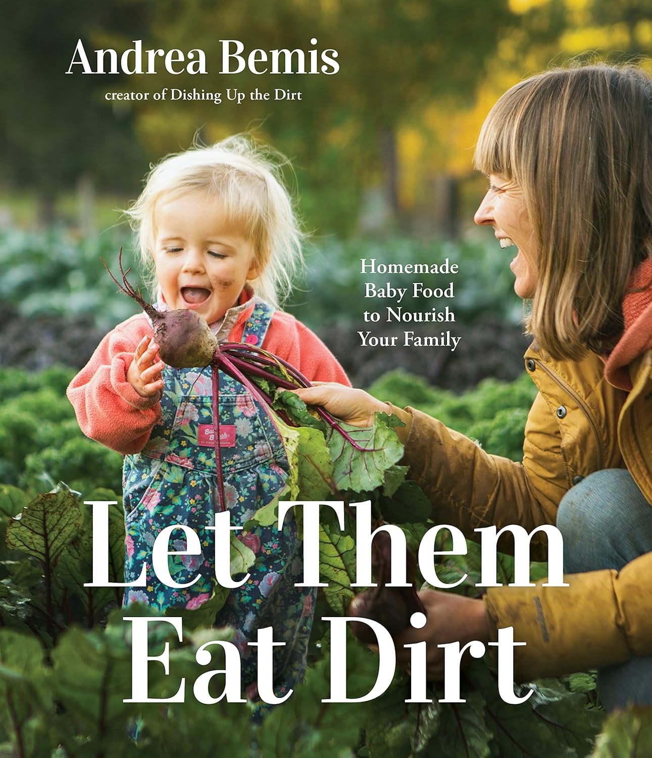 Let Them Eat Dirt: Homemade Baby Food to Nourish Your Family: Bemis ...