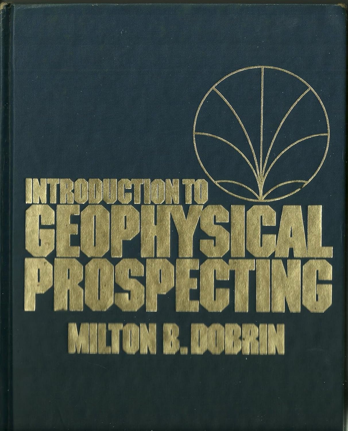 Introduction to Geophysical Prospecting: Dobrin, Milton B ...