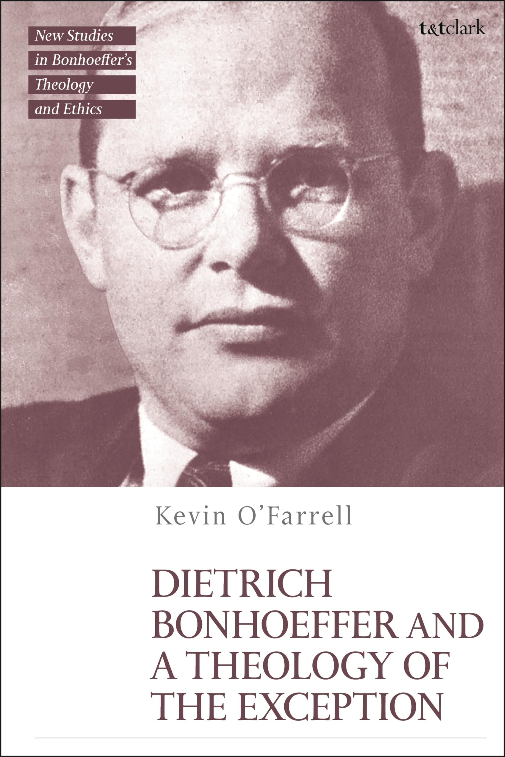 Dietrich Bonhoeffer and a Theology of the Exception (T&T Clark New ...