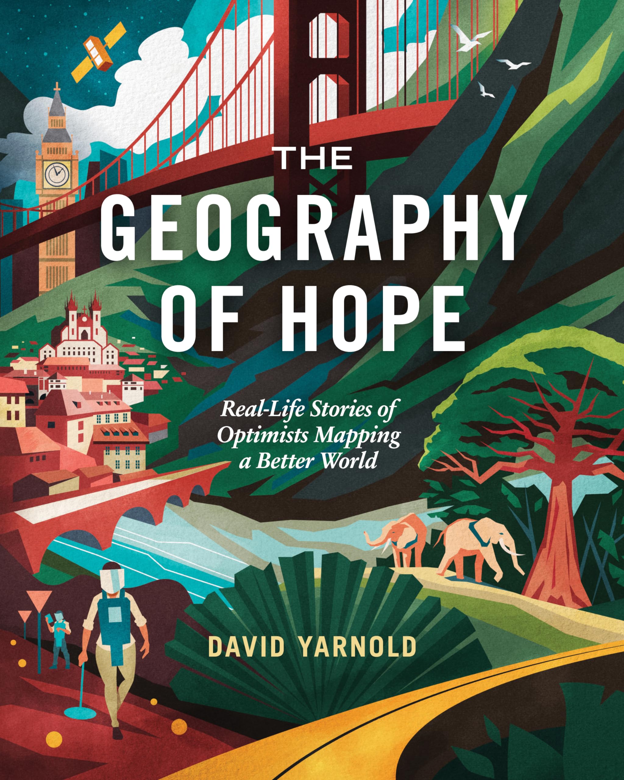 The Geography of Hope: Real-Life Stories of Optimists Mapping a Better World: Yarnold, David ...
