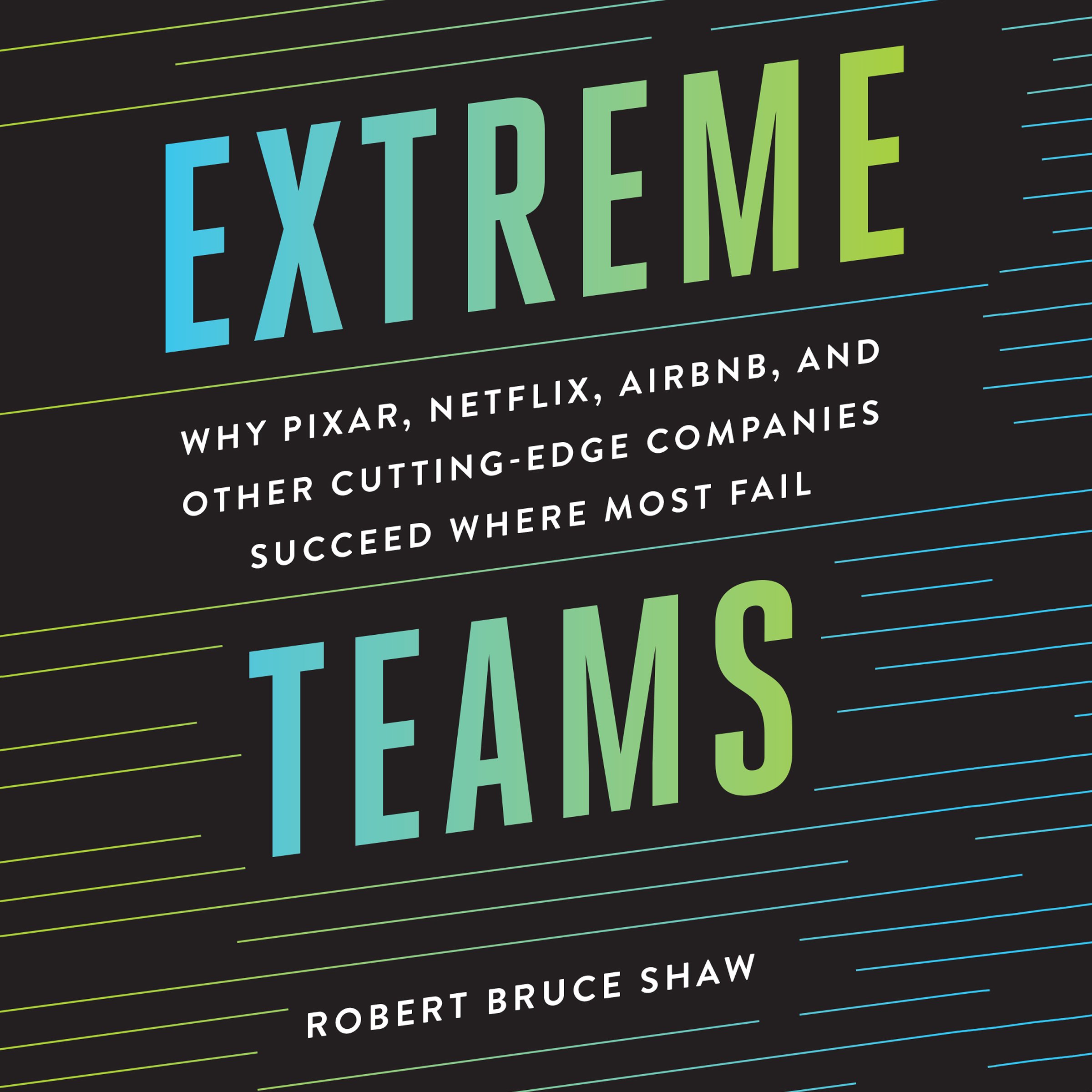 Extreme Teams Why Pixar Netflix Airbnb And Other Cutting Edge ...