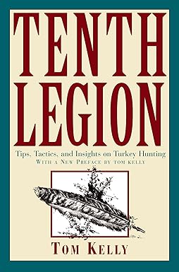 Tenth Legion: Tips, Tactics, And Insights On Turkey Hunting: Kelly, Tom ...