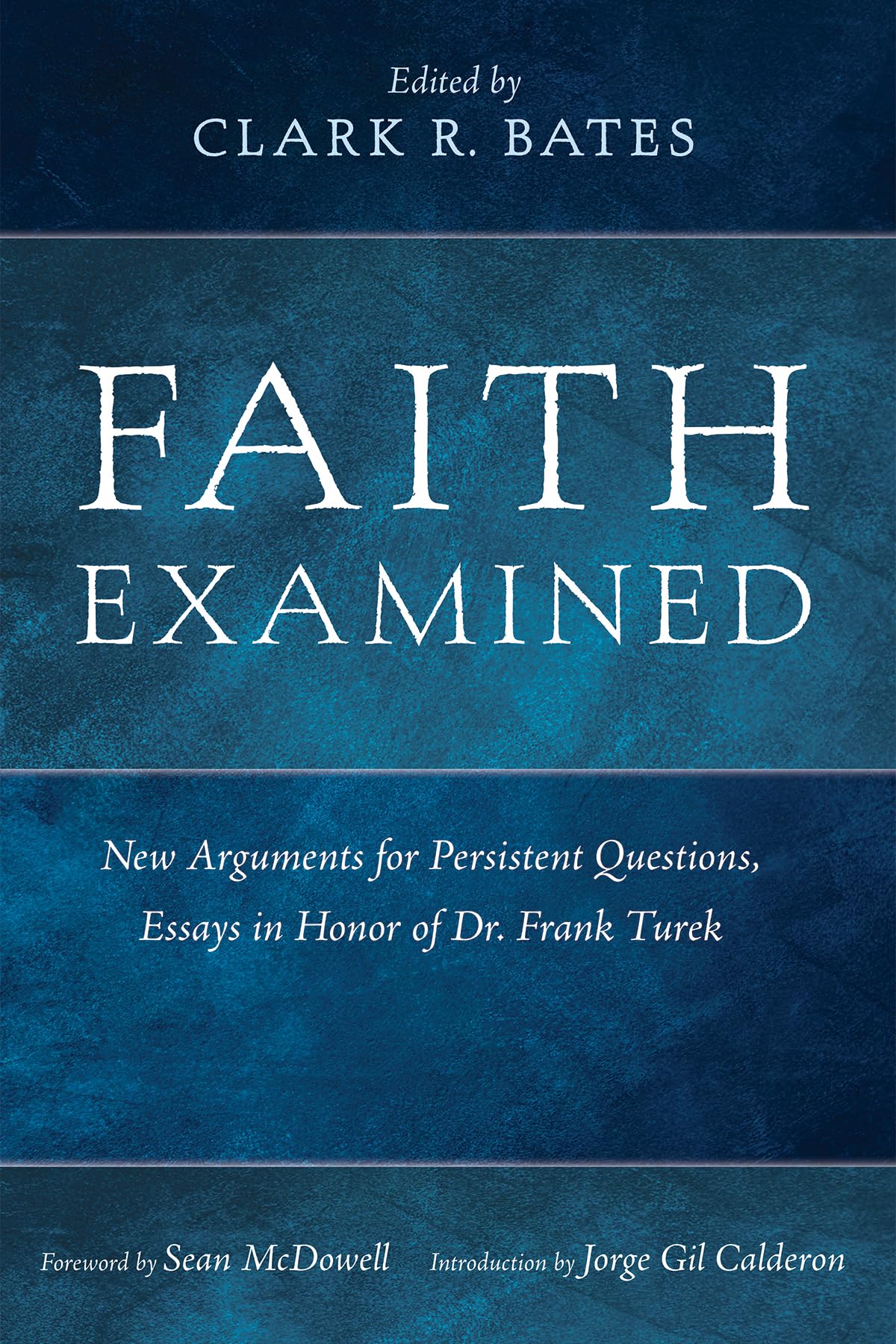 Faith Examined: Bates, Clark R, Calderon, Jorge Gil, McDowell, Sean ...