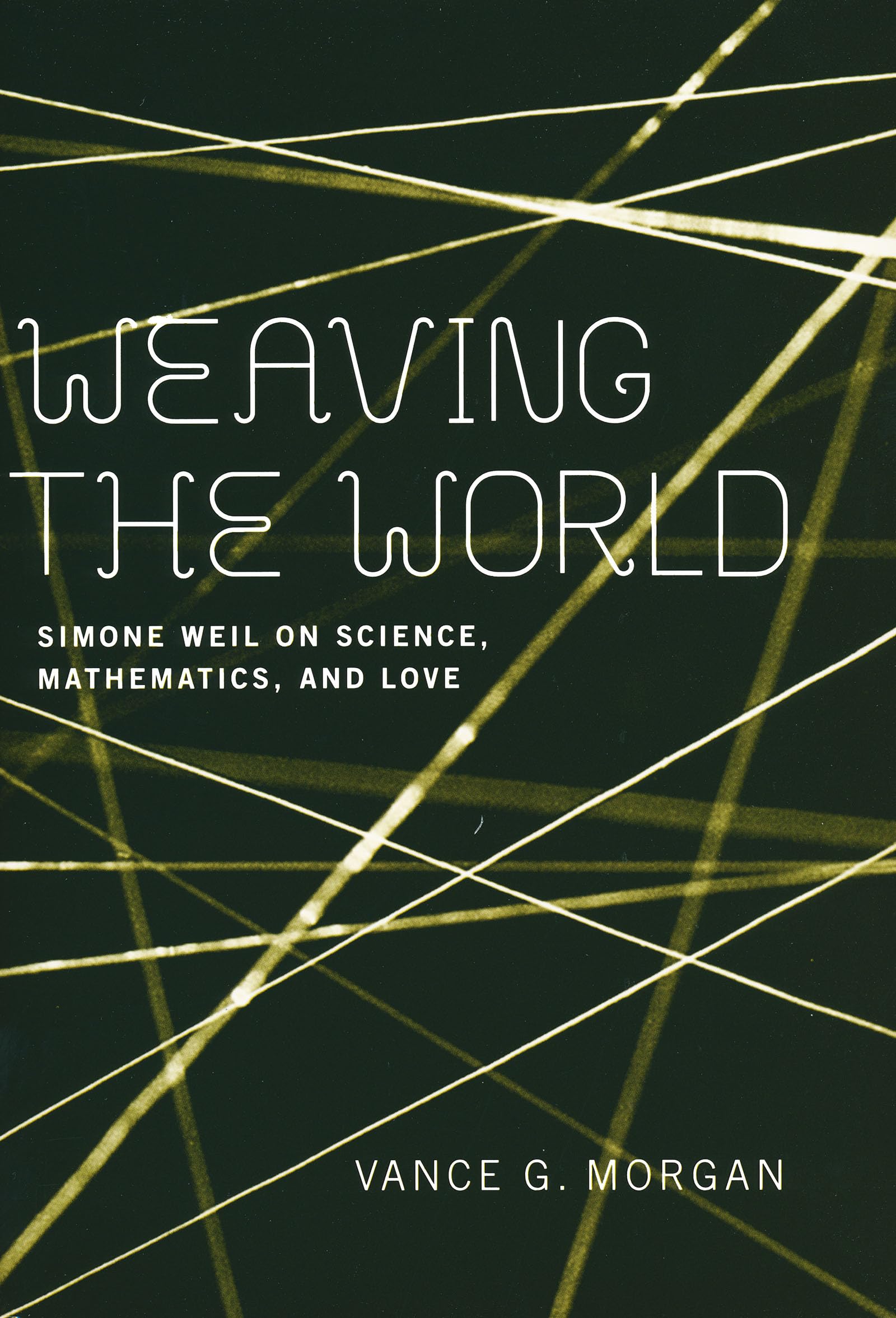 Weaving the World: Simone Weil on Science, Mathematics, and Love ...