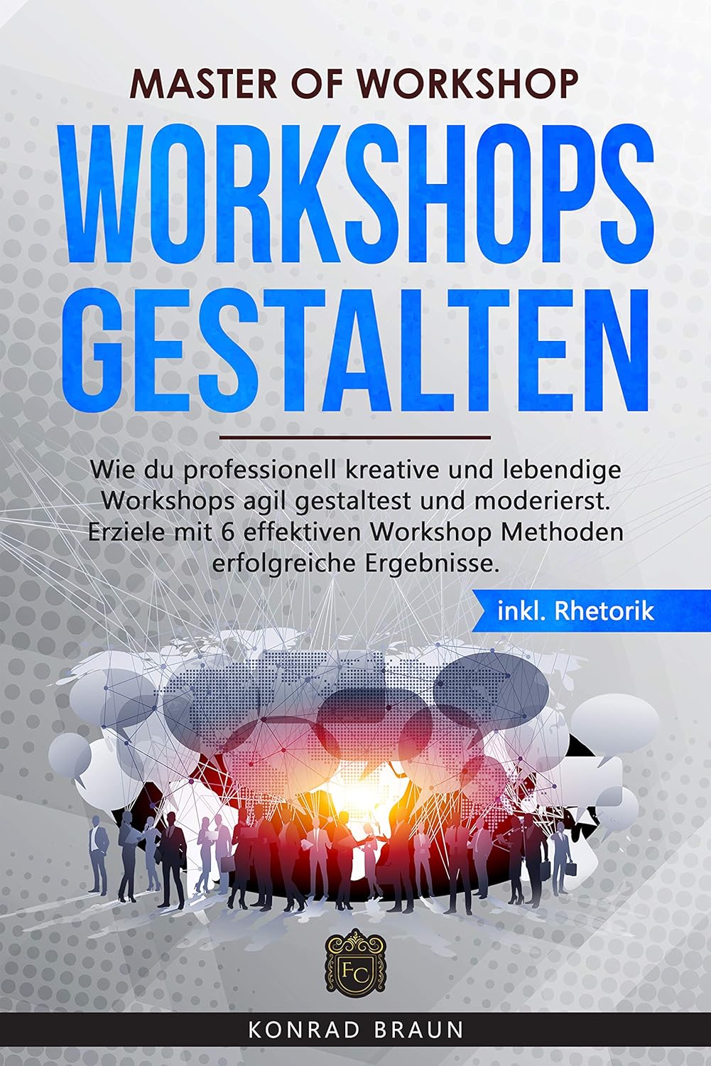 Master of Workshop - Workshops gestalten: Wie du professionell kreative und lebendige Workshops ...