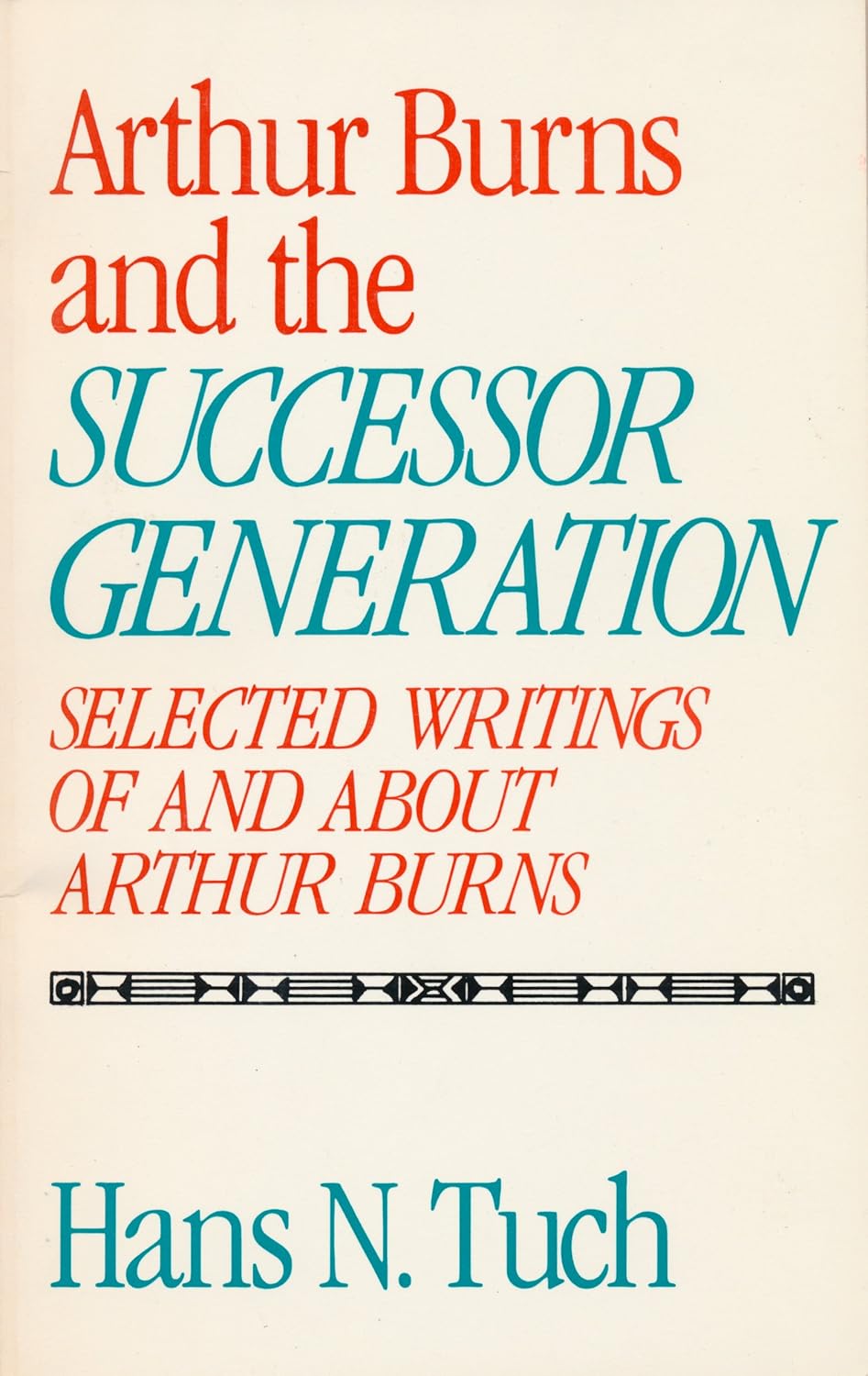 Arthur Burns and the Successor Generation: Selected Writings of and ...