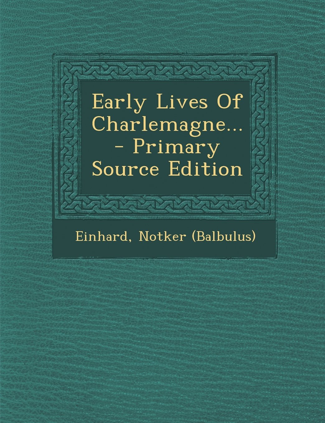 Early Lives Of Charlemagne... - Primary Source Edition: (Balbulus ...