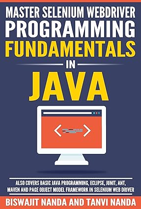 Master Selenium WebDriver programming fundamentals in Java: Also covers Basic Java programming ...